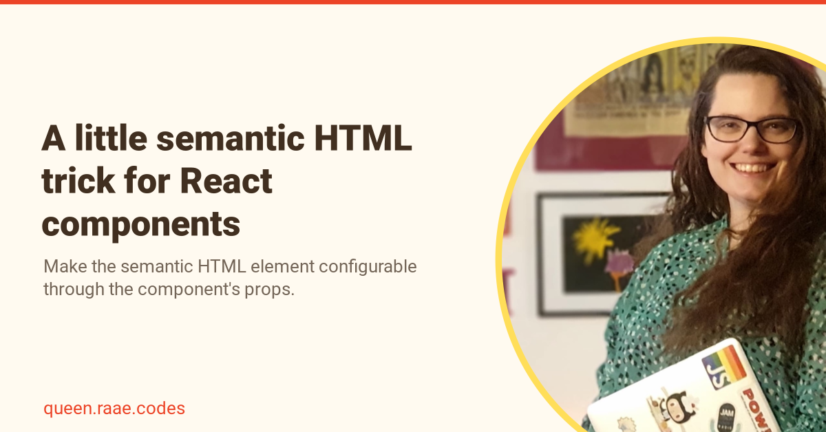 A little semantic HTML trick for React components — Queen Raae